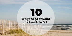 10 Ways to Go Beyond the Beach in N.C. | Our State